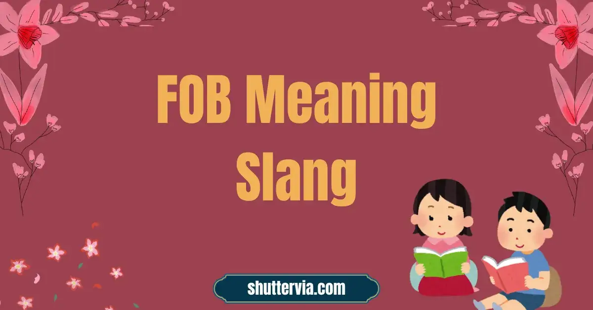 FOB Meaning Slang Full Guide to Its Use, Origins & Modern Context